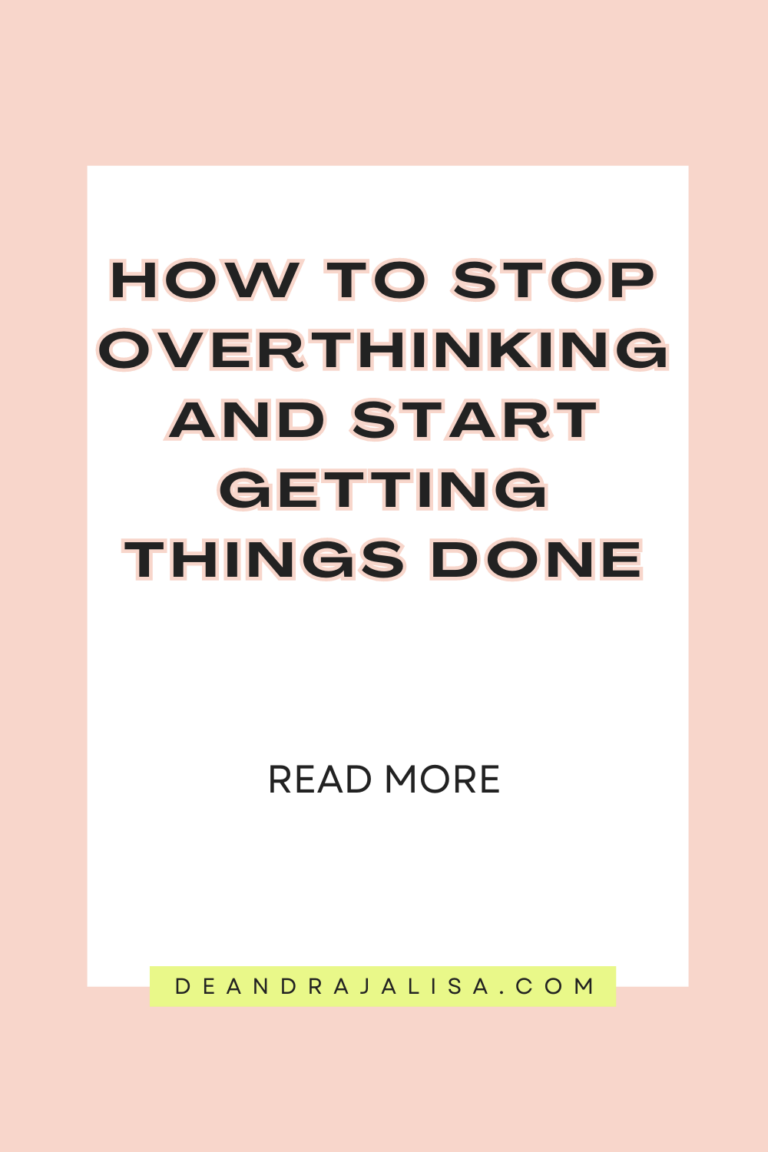 How To Stop Overthinking And Start Getting Things Done - deandrajalisa.com