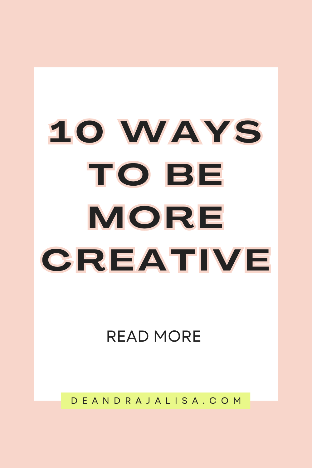 10 Ways to Be More Creative - deandrajalisa.com